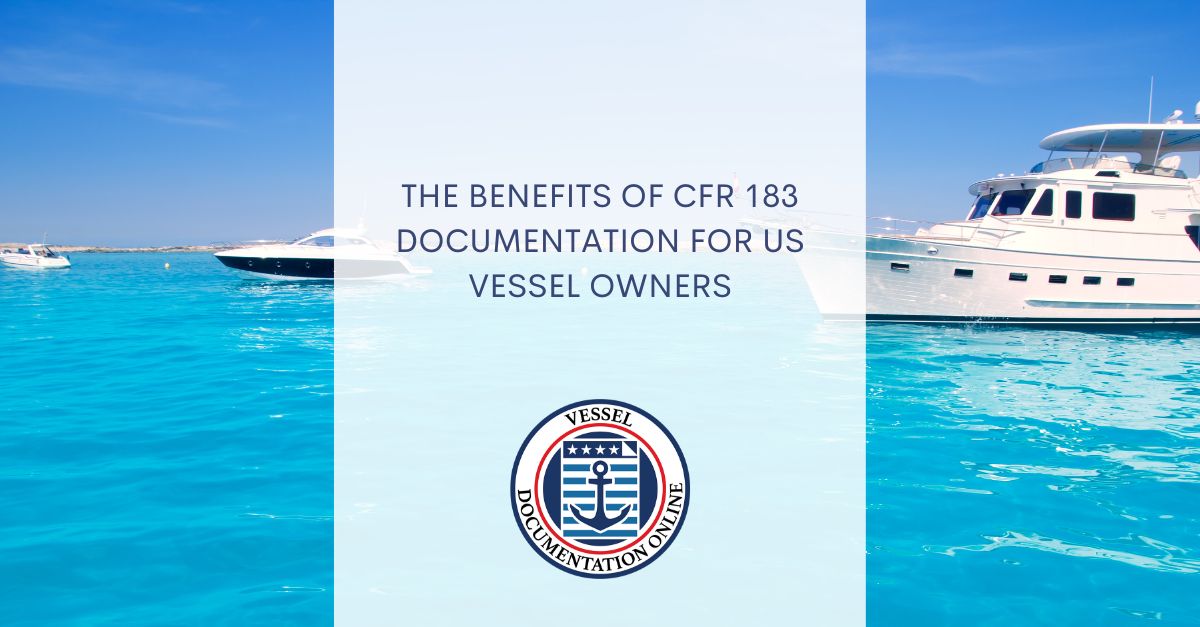 The Benefits of CFR 183 Documentation for US Vessel Owners
